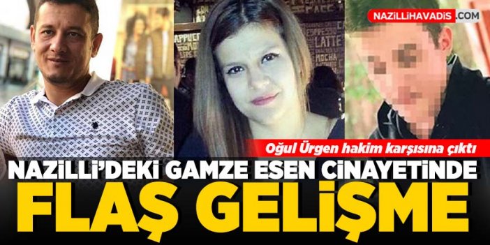 Nazilli'deki Gamze Esen cinayetinde flaş gelişme