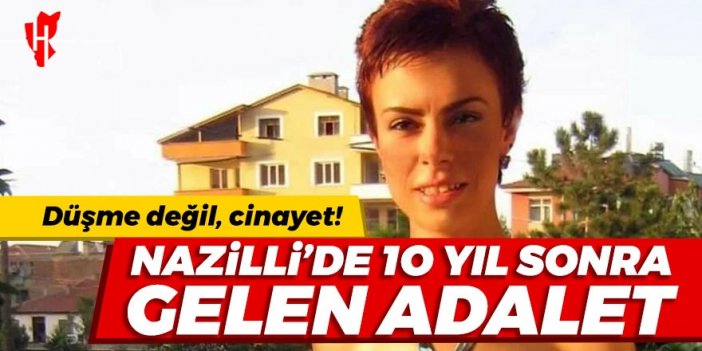 Nazilli’de düşme değil, cinayet! 10 yıl sonra gelen adalet…