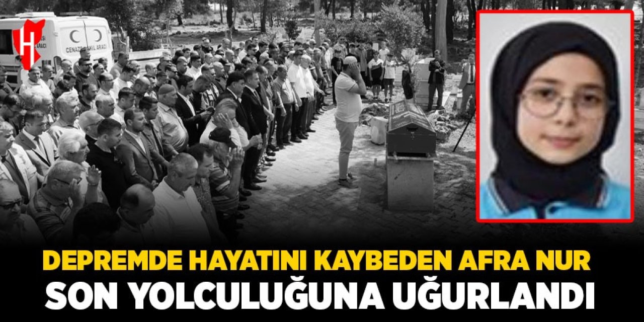 Depremde hayatını kaybeden Afra Nur son yolculuğuna uğurlandı