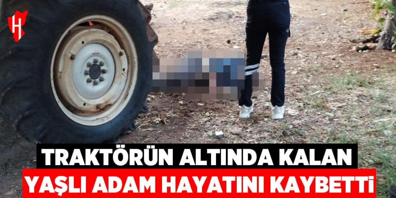 Traktörün altında kalan yaşlı adam hayatını kaybetti